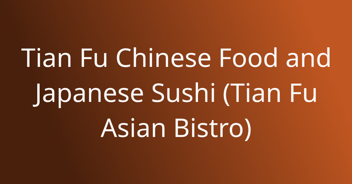 Order Authentic Chinese Online | Tian Fu Chinese Food and Japanese ...